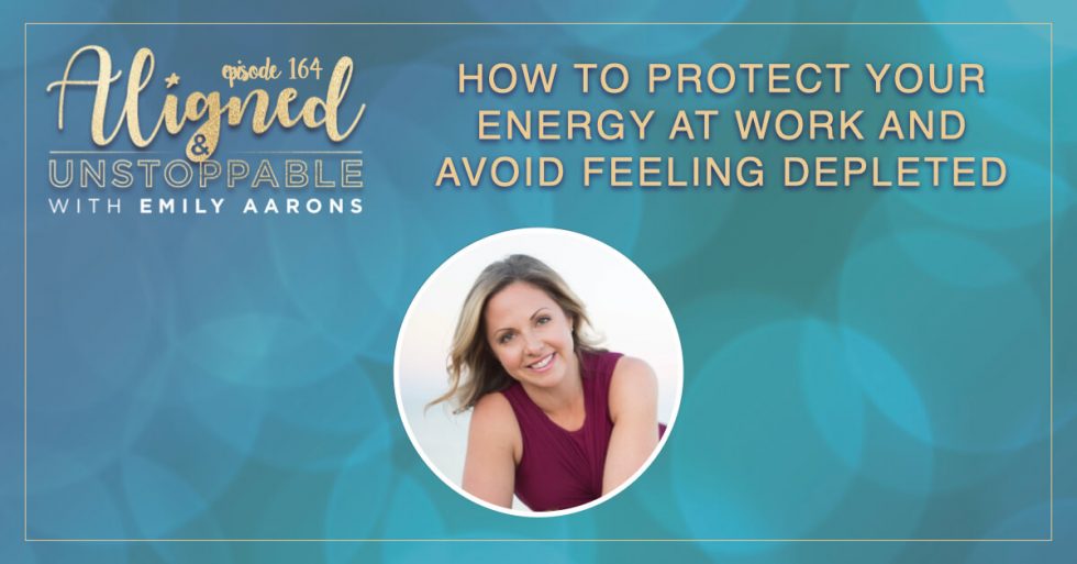 How To Protect Your Energy At Work And Avoid Feeling Depleted - Emily ...
