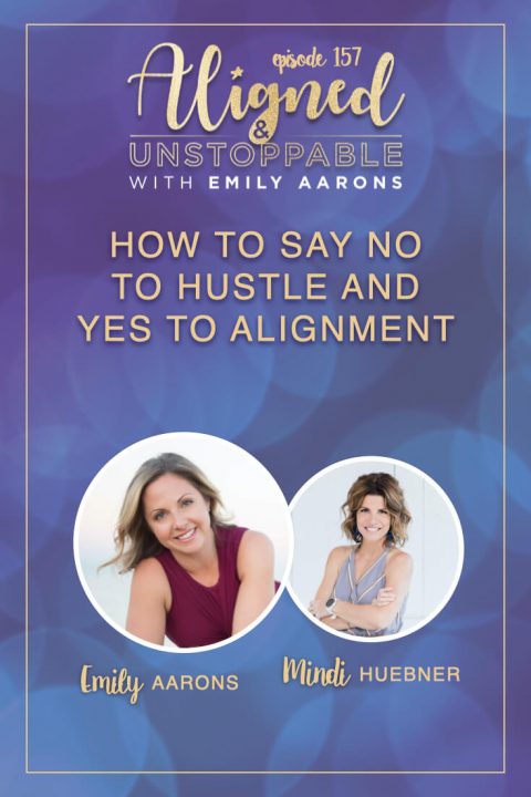 How To Say No To Hustle And Yes To Alignment - Emily Aarons